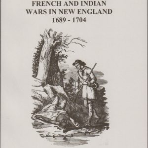 THE FRENCH AND INDIAN WARS IN NEW ENGLAND 1689-1704 - Nafziger Collection